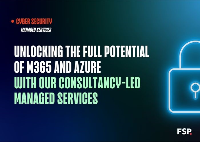 Unlocking the full potential of M365 and Azure with our consultancy-led managed services - FSP